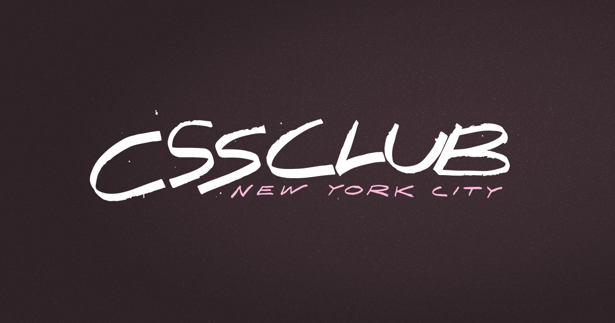 CSS Club NYC - A joyful meetup for people who style.